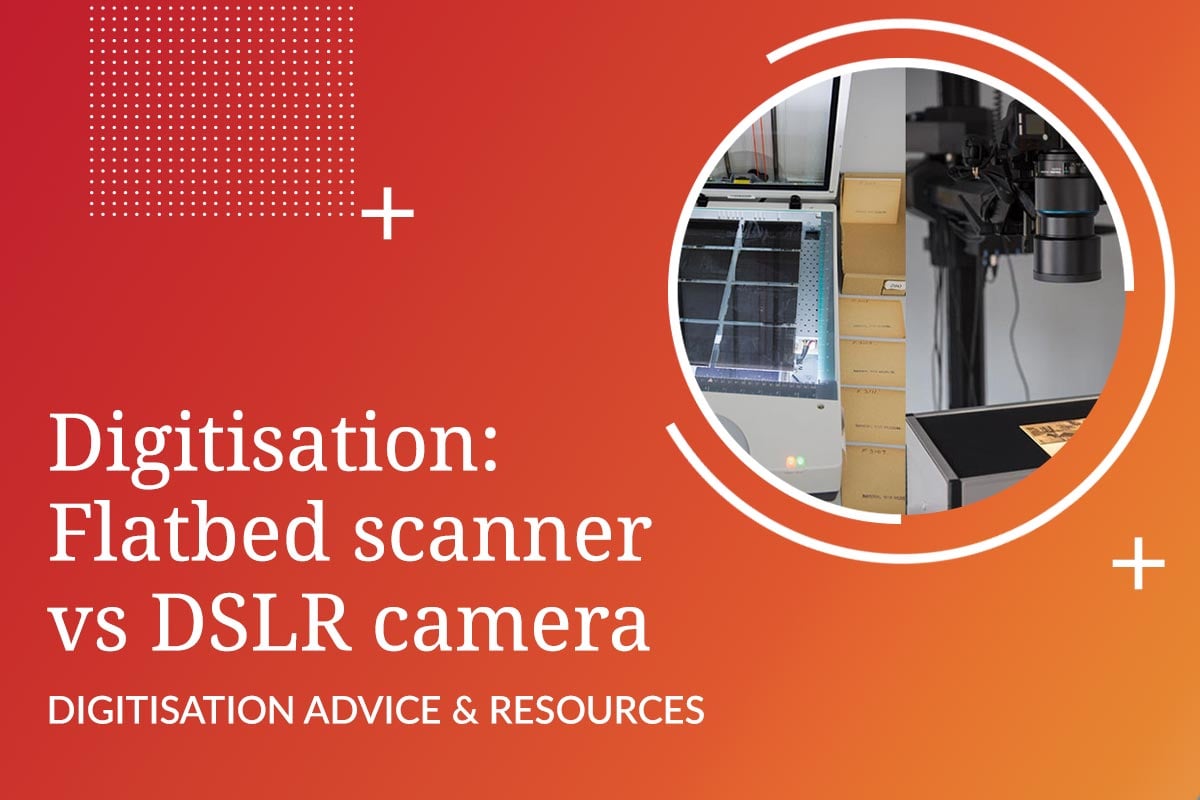 Digitisation: Should I use a flatbed scanner or a DSLR camera?