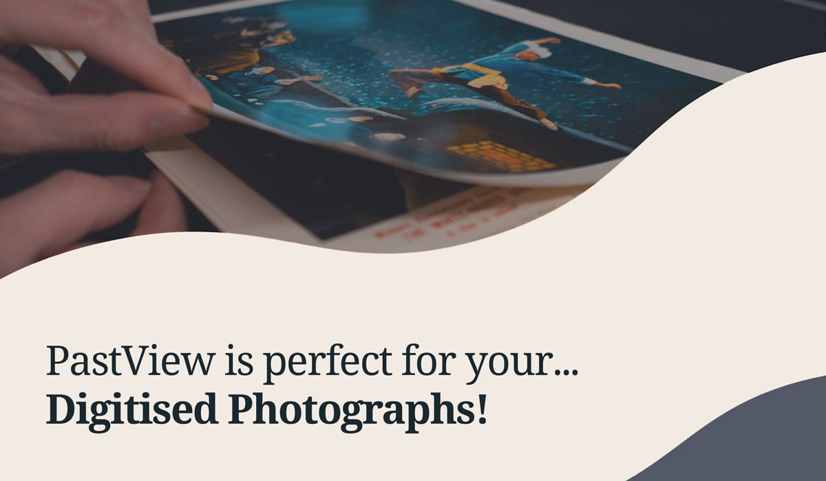 PastView is perfect for your... Digitised Photographs!