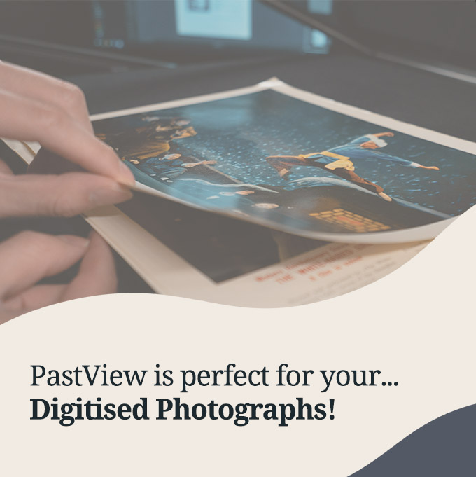 PastView is perfect for your... Digitised Photographs!